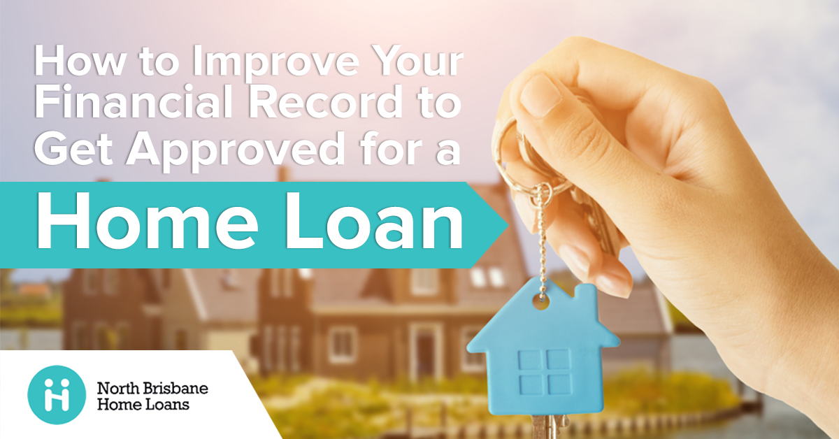 How to Improve Your Financial Record to Get Approved For a Home Loan?
